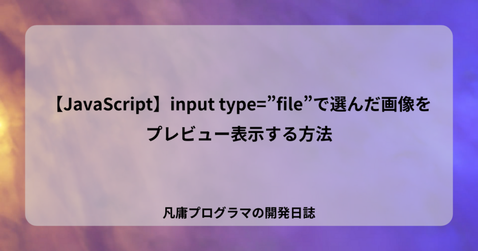 【JavaScript】input type=”file”で選んだ画像をプレビュー表示する方法 | 凡庸プログラマの開発日誌